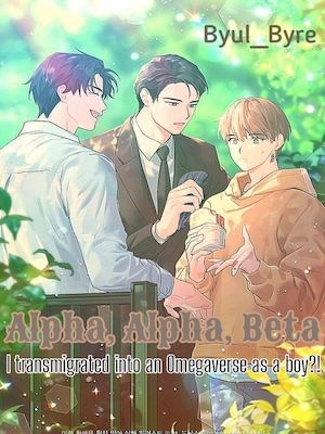 Read ALPHA, ALPHA, BETA? I TRANSMIGRATED INTO AN OMEGAVERSE AS A BOY ...