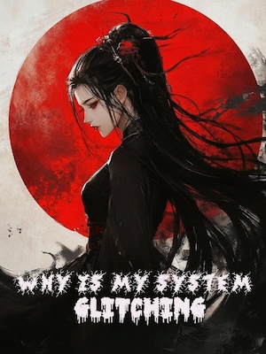 Read WHY IS MY SYSTEM GLITCHING Novel Online Free - All Novel Book
